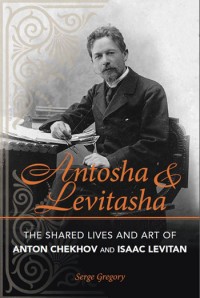 Antosha and Levitasha | The Shared Lives and Art of Anton Chekhov and ...